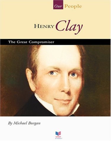 Henry Clay: The Great Compromiser (Our People): Burgan, Michael ...