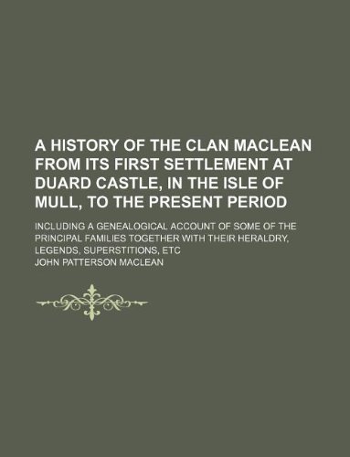A History of the Clan MacLean from Its First Settlement at Duard Castle ...