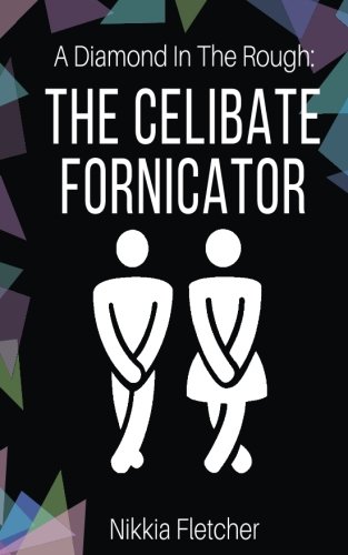A Diamond In The Rough: The Celibate Fornicator: Fletcher, Nikkia ...