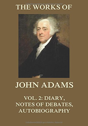 The Works of John Adams Vol. 2: Diary, Notes of Debates, Autobiography ...