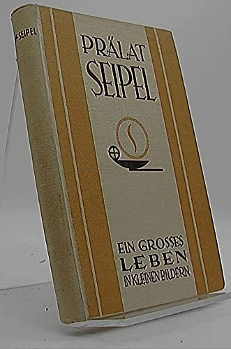 Prälat Dr. Ignaz Seipel. Ein großes Leben in kleinen Bildern. : Blüml ...