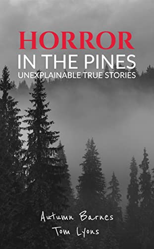 Amazon.com: Horror in the Pines: Unexplainable True Stories eBook : Barnes, Autumn, Lyons, Tom ...