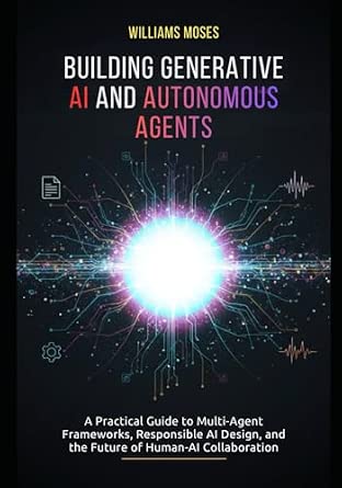 Building Generative AI and Autonomous Agents: A Practical Guide to ...