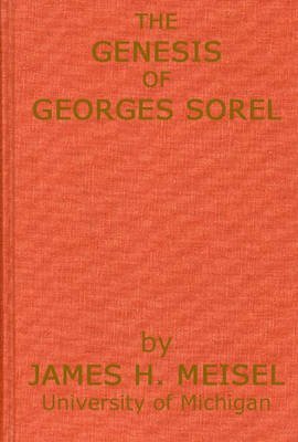 By Meisel, James Hans The Genesis of Georges Sorel: An Account of His ...