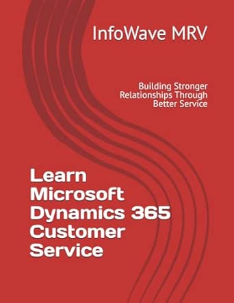 Learn Microsoft Dynamics 365 Customer Service: Building Stronger ...