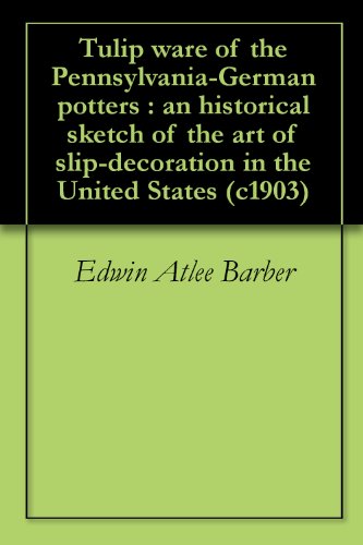 Tulip ware of the Pennsylvania-German potters : an historical sketch of ...