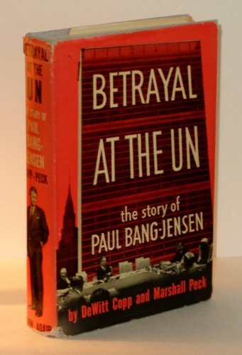 Betrayal at the U.N.: The Story of Paul Bang-Jensen: DeWitt Copp ...