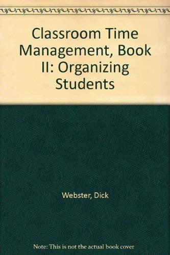 Classroom Time Management, Book II: Organizing Students: Webster, Dick ...