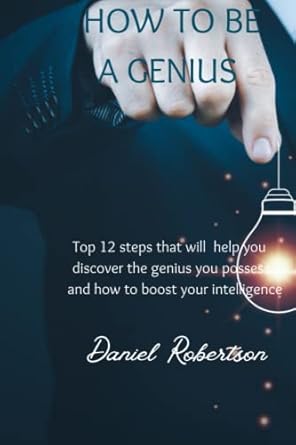 How to be a genius: Top 12 steps that will help you discover the genius ...