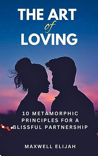THE ART OF LOVING: 10 METAMORPHIC PRINCIPLES FOR A BLISSFUL PARTNERSHIP ...