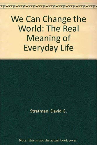 We Can Change the World: The Real Meaning of Everyday Life: Stratman ...