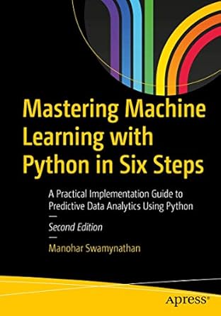 Mastering Machine Learning with Python in Six Steps: A Practical ...