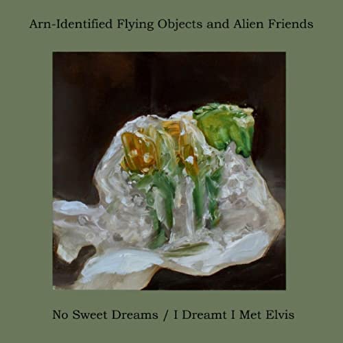Play No Sweet Dreams / I Dreamt I Met Elvis by Arn-Identified Flying Objects and Alien Friends ...