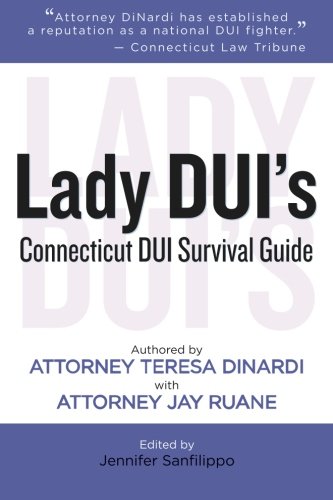 Lady DUI's Connecticut DUI Survival Guide: Teresa DiNardi, Jay Ruane ...