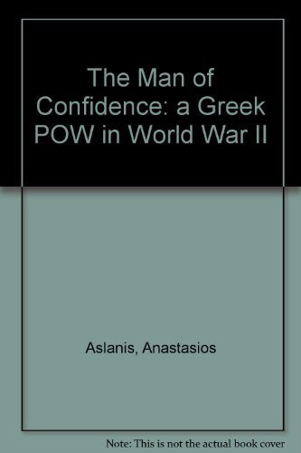 The Man of Confidence: A Greek Pow in World War II: Aslanis, Anastasios ...