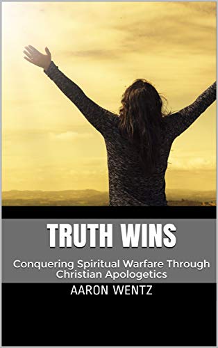 Truth Wins: Conquering Spiritual Warfare Through Christian Apologetics ...