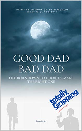 GOOD DAD BAD DAD: LIFE BOILS DOWN TO CHOICES, MAKE THE RIGHT ONE ...