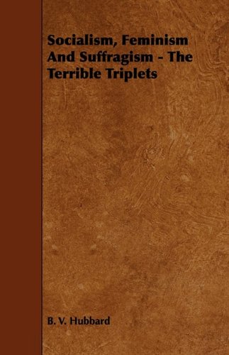 Socialism, Feminism and Suffragism: The Terrible Triplets: Hubbard, B ...