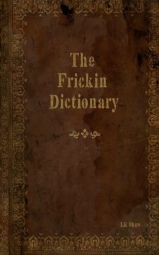 The Frickin Dictionary: Shaw, L R: 9781502961099: Amazon.com: Books