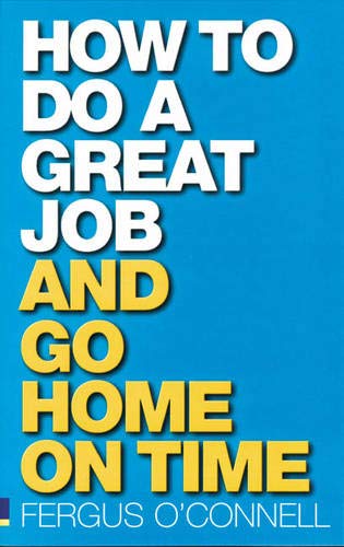How to do a great job... AND go home on time: O'Connell, Fergus ...