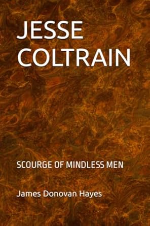 Amazon.com: JESSE COLTRAIN: SCOURGE OF MINDLESS MEN: 9798378587995 ...