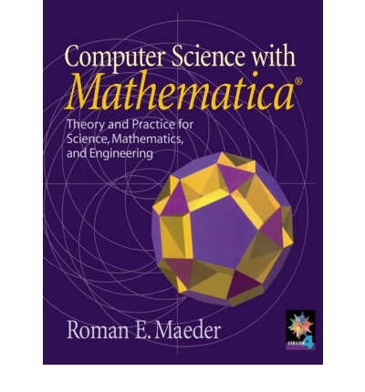 Computer Science with MATHEMATICA ®: Theory and Practice for Science, Mathematics, and ...