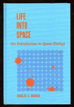 Life into Space: An Introduction to Space Biology: Wunder, Charles C ...