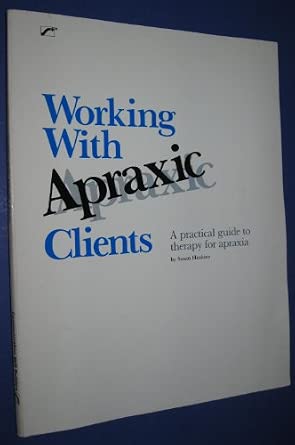 Working With Apraxic Clients: A Practical Guide to Therapy for Apraxia ...