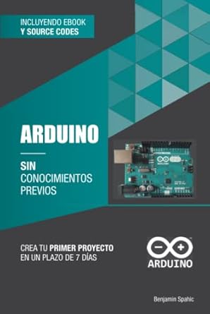 Arduino sin conocimientos previos: crea tu primer proyecto en un plazo de 7 días (Tecnología sin ...