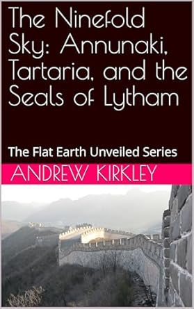 The Ninefold Sky: Annunaki, Tartaria, and the Seals of Lytham: The Flat Earth Unveiled Series ...