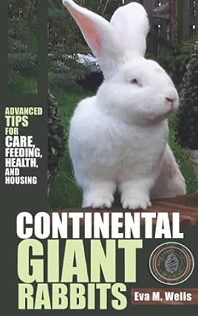Continental Giant Rabbits: Advanced Tips for Care, Feeding, Health, and ...