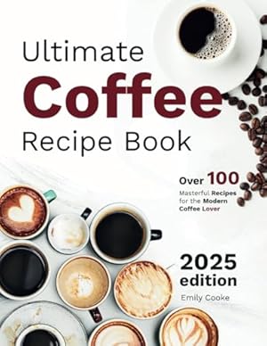 The Ultimate Coffee Recipe Book: Unlock 180 Creative Coffee Delights ...