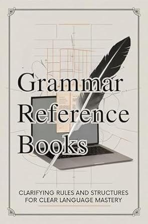 Grammar Reference Books: Clarifying Rules and Structures for Clear ...