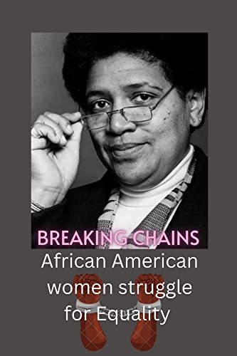 Breaking Chains: The history of African American Women's Struggle for ...