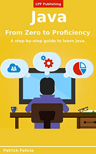 Java From Zero to Proficiency (Beginner): A step-by-step guide to learn Java 1, Felicia, Patrick ...