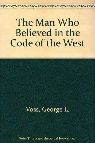 The Man Who Believed in the Code of the West: Voss, George L ...