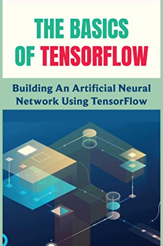 Amazon.co.jp: The Basics Of TensorFlow: Building An Artificial Neural Network Using TensorFlow ...