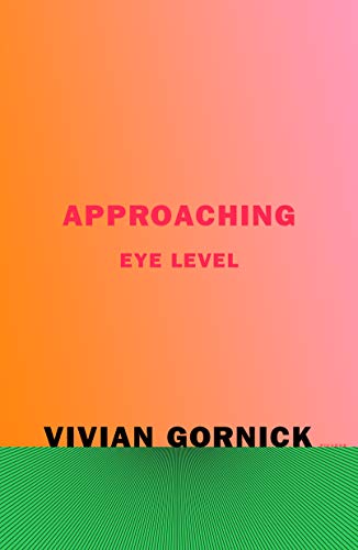 Approaching Eye Level: Gornick, Vivian: 9780374538255: Amazon.com: Books