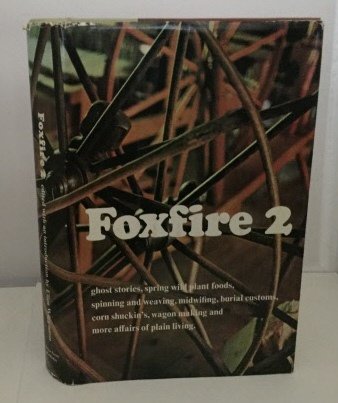 Foxfire 2: Ghost Stories, Spring Wild Plant Foods, Spinning & Weaving ...