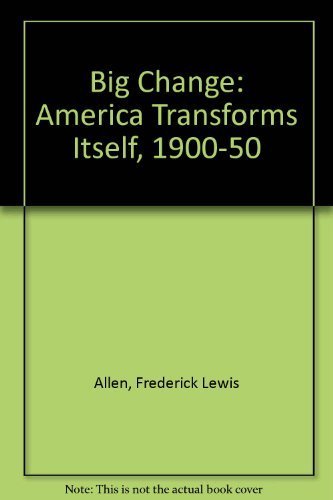 Big Change: America Transforms Itself, 1900-1950: Allen, Frederick ...