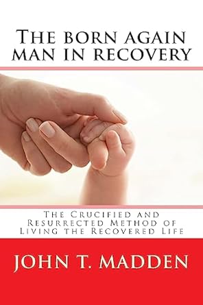 The born again man in recovery: Madden, John T.: 9781535134019: Amazon ...