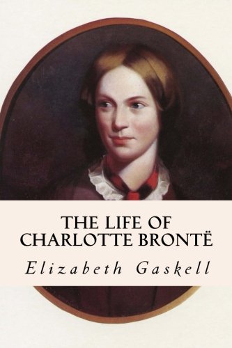 The Life of Charlotte Brontë: Complete Volumes 1 & 2: Gaskell ...