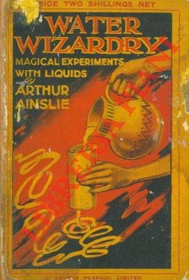Water wizardry. Magical experiments with liquids.: AINSLIE Arthur ...