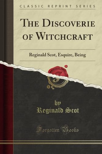 The Discoverie of Witchcraft: Reginald Scot, Esquire, Being (Classic ...