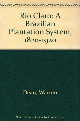Rio Claro: A Brazilian Plantation System, 1820-1920: Dean, Warren ...