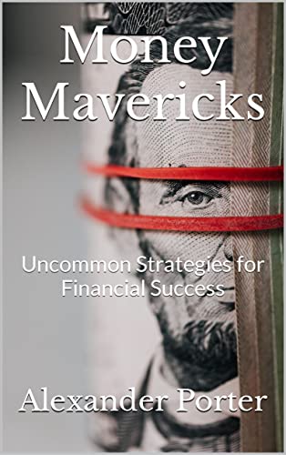 Amazon.com: Money Mavericks: Uncommon Strategies for Financial Success eBook : Porter, Alexander ...