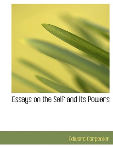 Essays on the Self and Its Powers: Carpenter, Edward: 9781116352733 ...