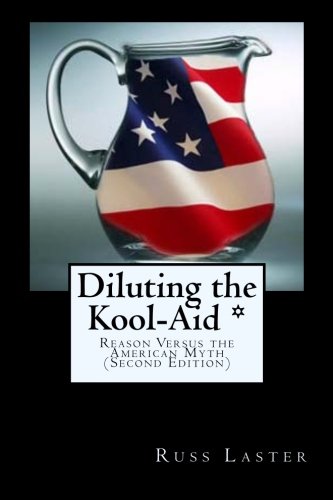 Diluting the Kool-Aid *: Reason Versus the American Myth (Second ...