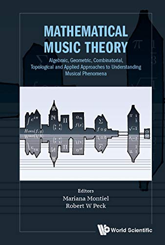 Mathematical Music Theory: Algebraic, Geometric, Combinatorial ...