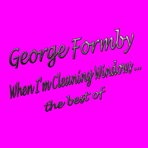 Amazon Music Unlimited - GEORGE FORMBY 『When I'm Cleaning Windows: The ...